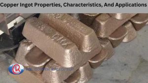 Copper Ingot Properties, Characteristics, And Applications
